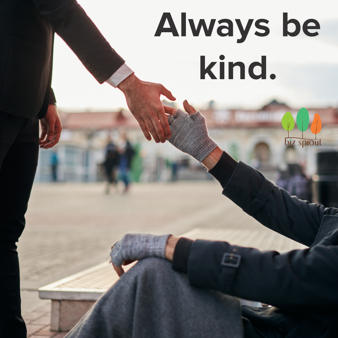 Always be kind – Too many companies have untrained leaders that fail.